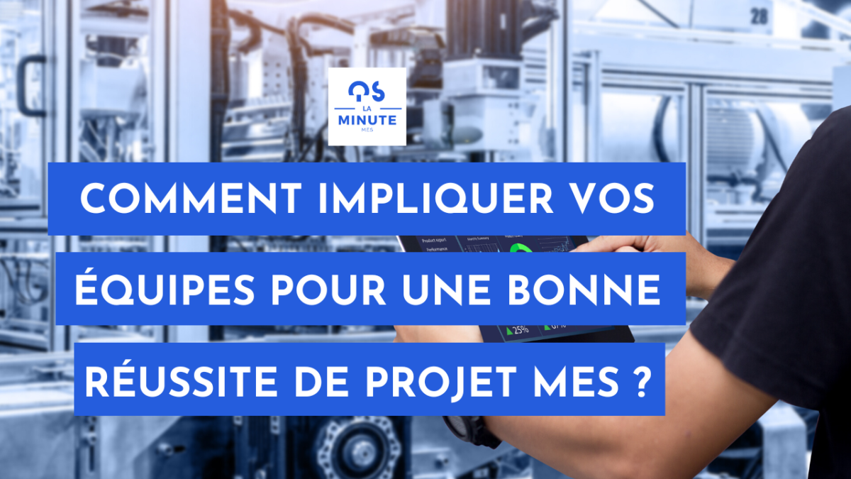 Comment impliquer vos équipes pour une bonne réussite de projet MES