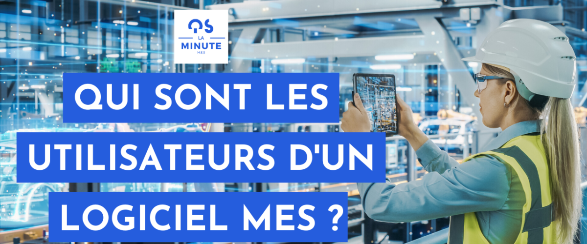 Qui sont les utilisateurs d'un logiciel MES ? - QUASAR